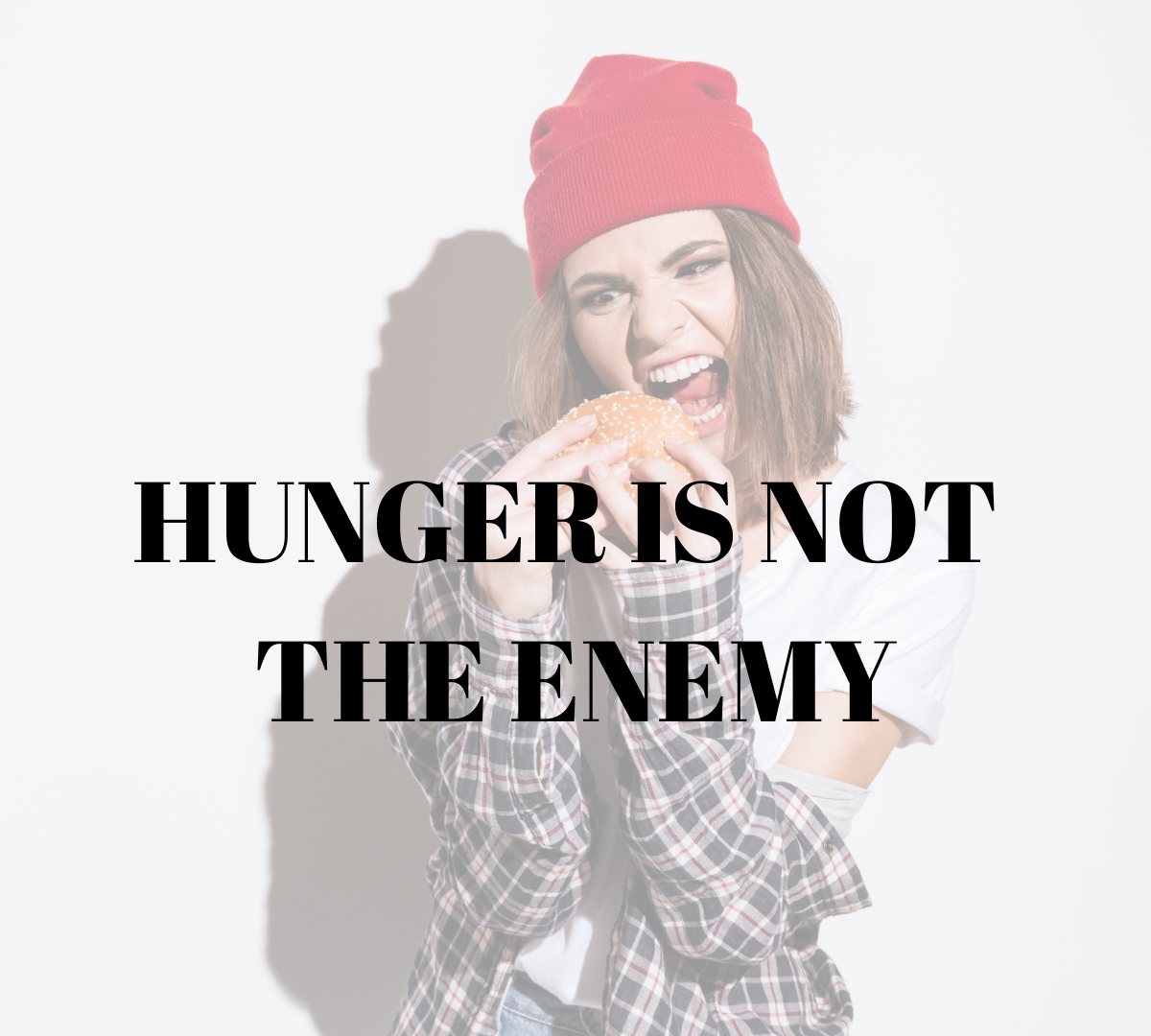 Hunger is not the enemy